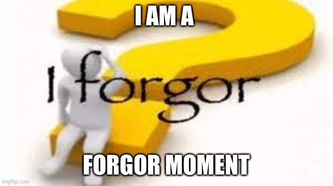 I forgor - Imgflip