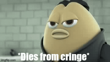 Use this meme when there's a cringe moment - Imgflip