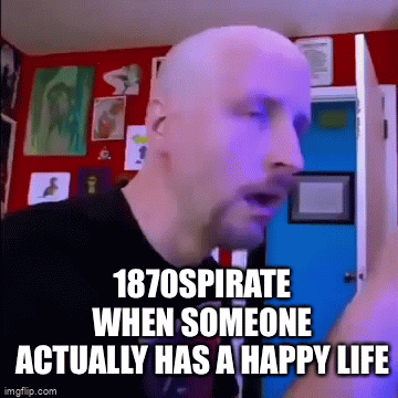 1870sPirate when someone actually has a happy life - Imgflip