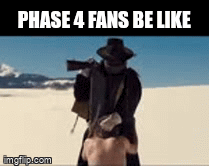 Phase 4 fans be like - Imgflip
