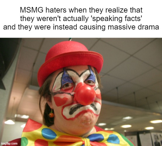 " BUT I WAS ONLY SPEAKING FACTS11!!! " -clowntails - Imgflip