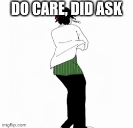 Do Care, Did Ask. - Imgflip