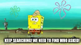 Keep searching! We need to find who asked! - Imgflip