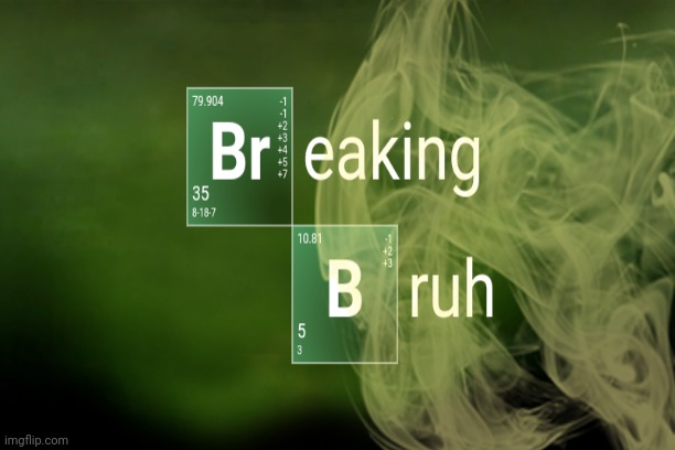 Breaking Bruh - Imgflip