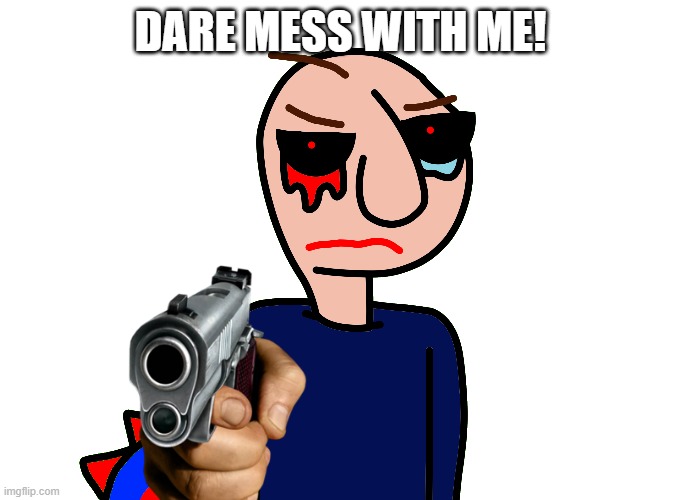 Dare mess with me! - Imgflip