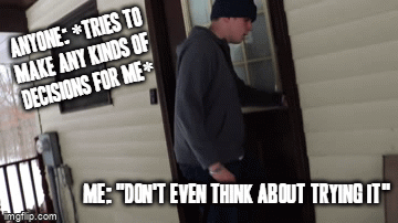 My choices my rules u dont get to choose them for me - I DO - Imgflip