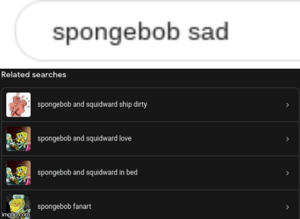 HOW ARE THOSE RELATED SEARCHES, I JUST WANTED THE SPUNCH BOP FACE - Imgflip