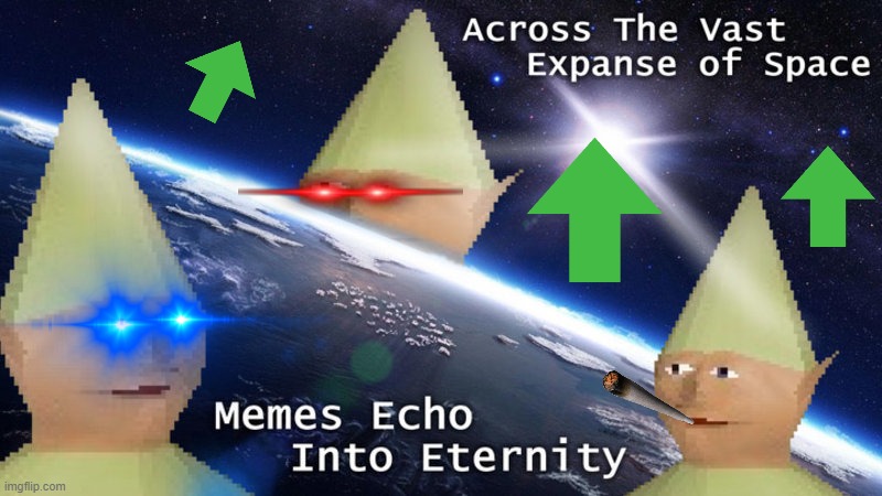 Across the vast expanse of space; memes echo into eternity - Imgflip
