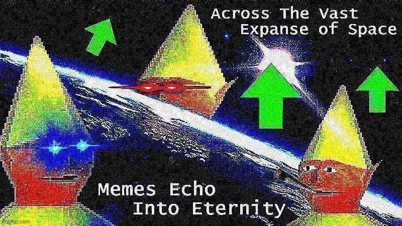 Across the vast expanse of space; memes echo into eternity - Imgflip