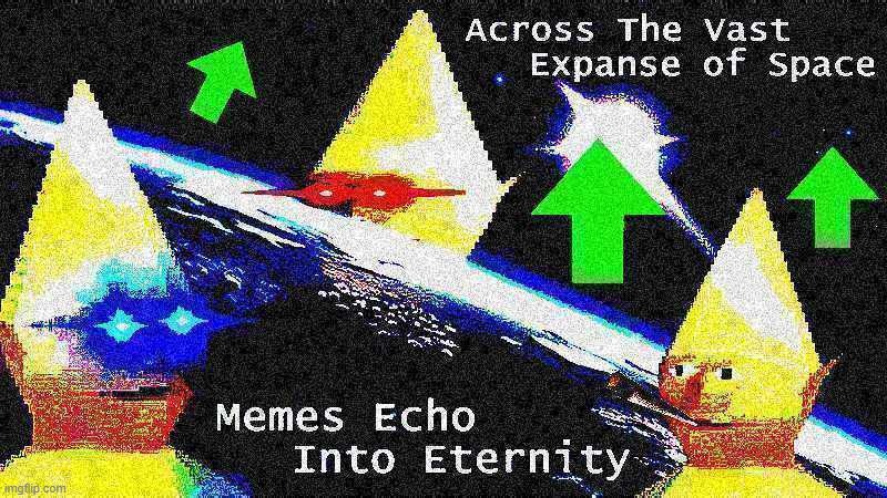 Across the vast expanse of space; memes echo into eternity - Imgflip
