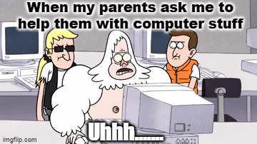 When my parents need my help with computer stuff - Imgflip