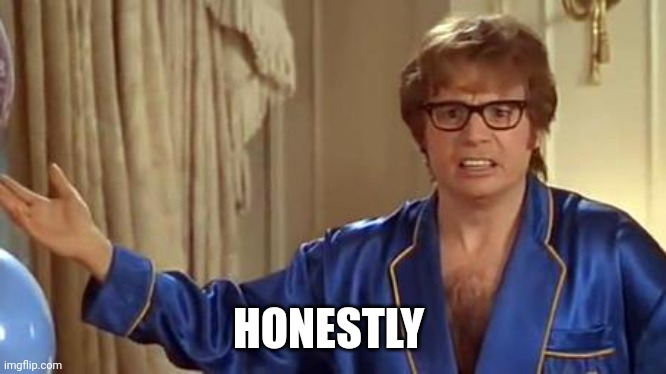 Austin Powers Honestly Meme - Imgflip
