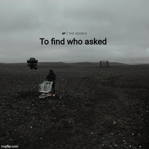 THE SEARCH To find who asked - Imgflip