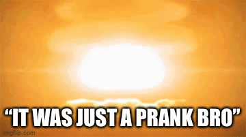 It was just a prank bro - Imgflip