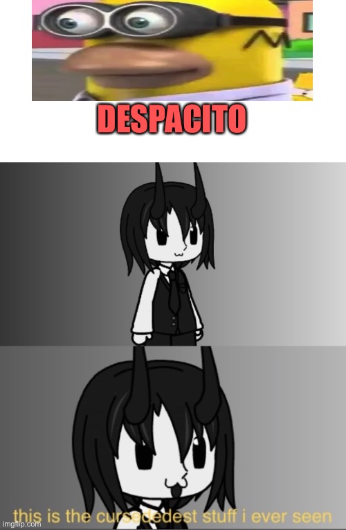 Image tagged in this is the cursededest stuff i ever seen,despacito ...