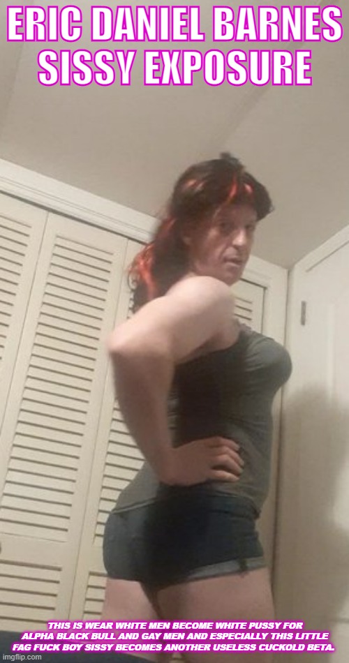Image tagged in eric daniel barnes sissy exposed - Imgflip