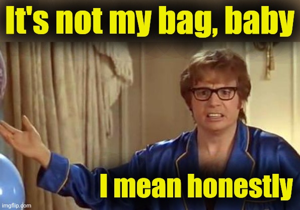 That's not my bag, baby - Imgflip