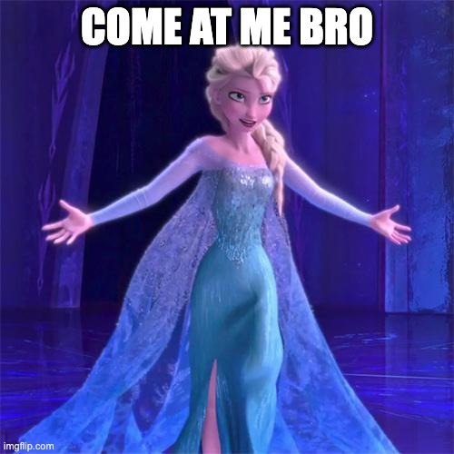 Elsa Come at me bro - Imgflip