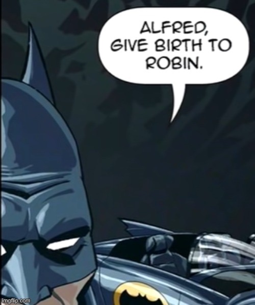 Alfred begins the process since it is his job. - Imgflip