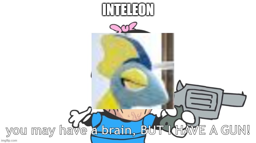 you may have a brain, BUT I HAVE A GUN! - Imgflip