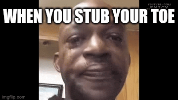 When you stub your toe - Imgflip