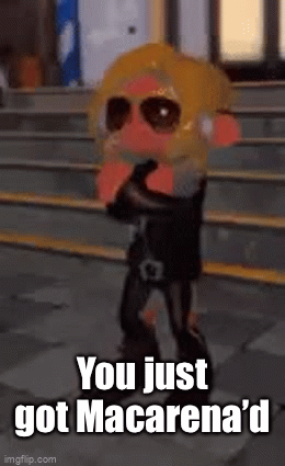 You just got Macarena’d - Imgflip