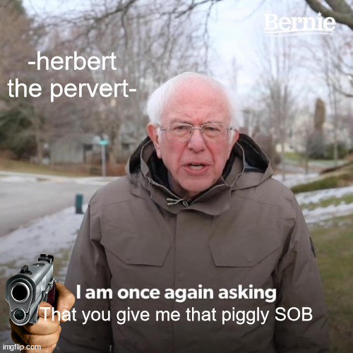 Bernie I Am Once Again Asking For Your Support Meme - Imgflip