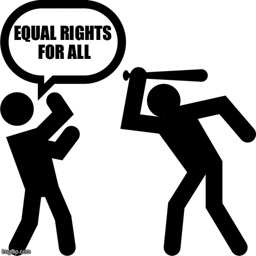 Equal rights - stop the oppression! Wish this wasn't reality. - Imgflip