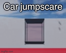 Car jumpscare - Imgflip