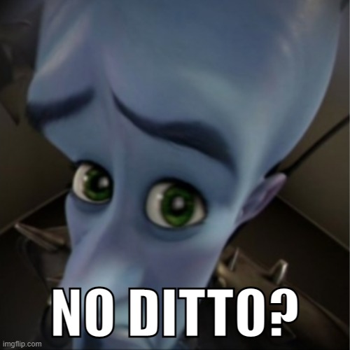 I WANT DITTO! - Imgflip