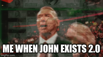 me when john exists 2.0 - Imgflip
