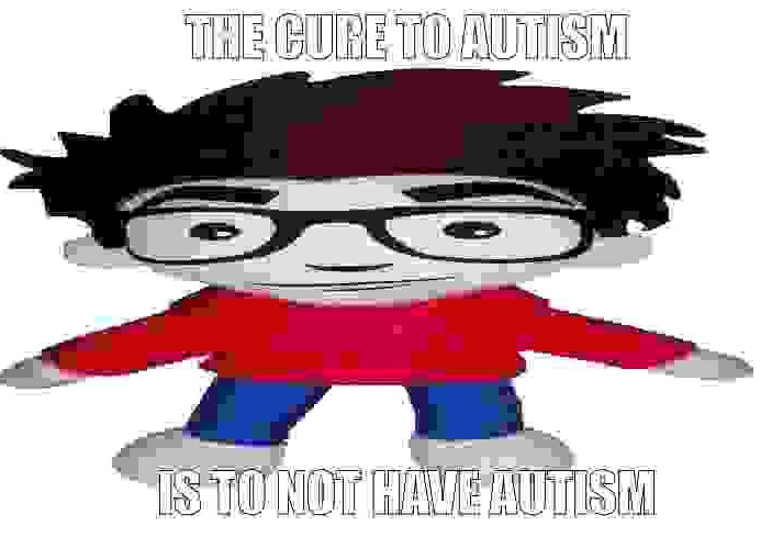 The cure to autism Blank Template - Imgflip