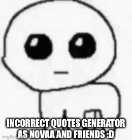 N0VAA and friends sounds like a kids show WE IGNORE THAT- - Imgflip