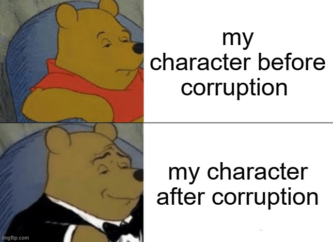 haha i can't , everytime i see my character normal vs corrupted this ...