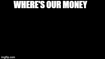where's our money - Imgflip