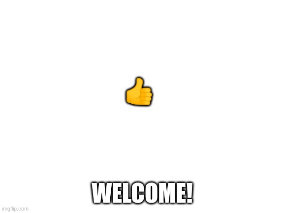 welcome people! - Imgflip