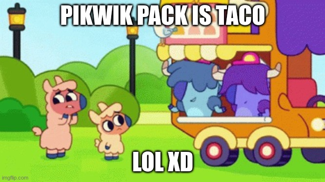 pikwik pack is taco - Imgflip