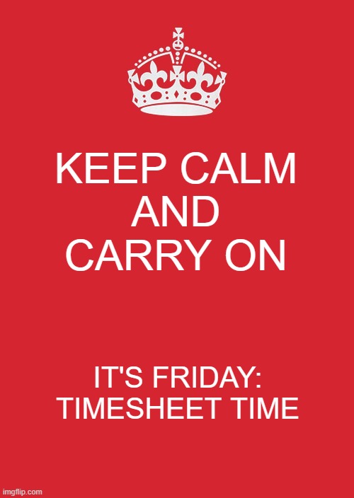 Keep Calm Timesheet Reminder Imgflip Keep Calm Timesheet Reminder Imgflip