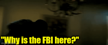 Why is the FBI here? - Imgflip