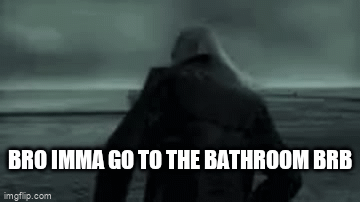 Guys gotta go to the bathroom brb - Imgflip