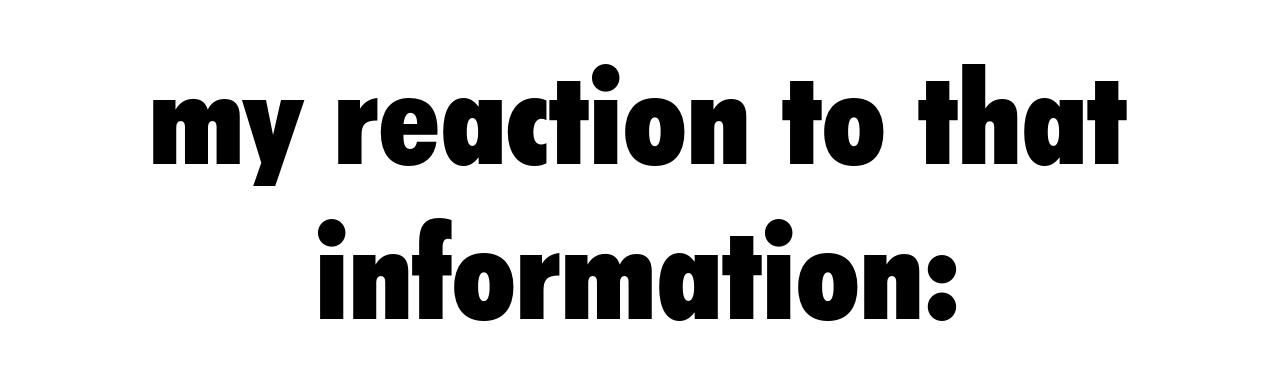 My Reaction To That Information Template Blank Template Imgflip