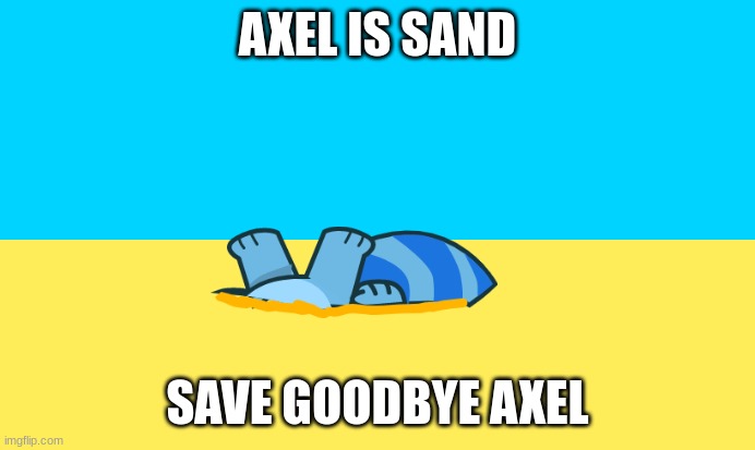 axel is sand - Imgflip