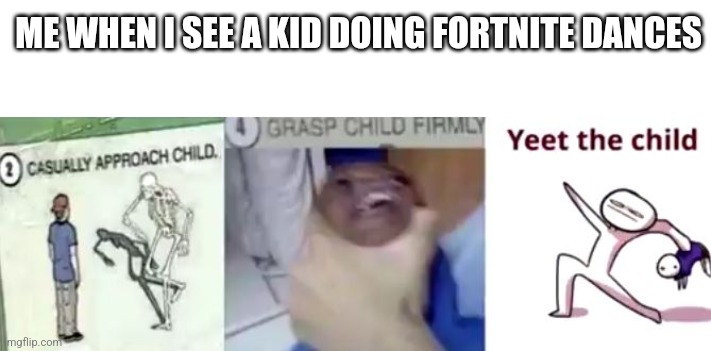 Casually Approach Child, Grasp Child Firmly, Yeet the Child - Imgflip