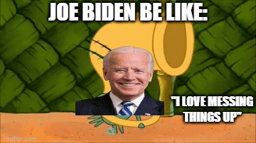 Joe Biden as a president and as a person be like: - Imgflip