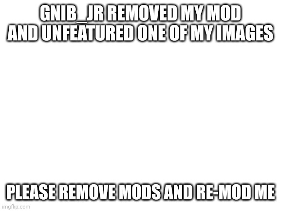 Mod abuse, pls remove - Imgflip