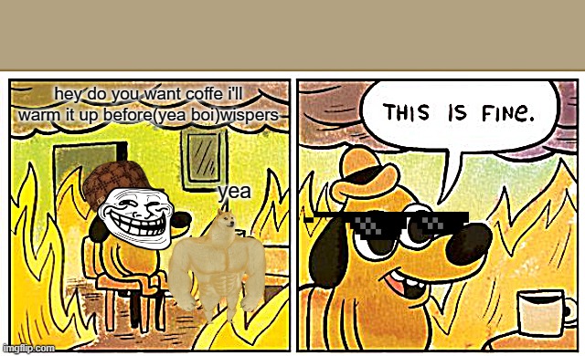 This Is Fine Meme - Imgflip