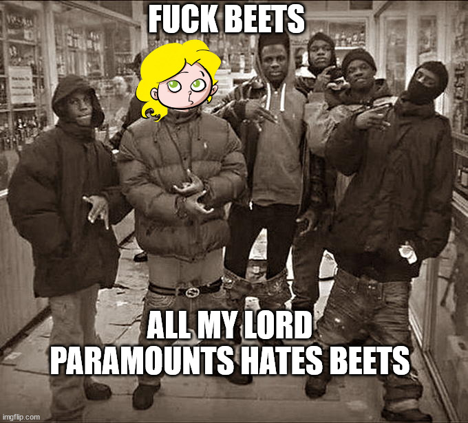 "When I'm king in my own right, I'm going to outlaw beets." - Imgflip