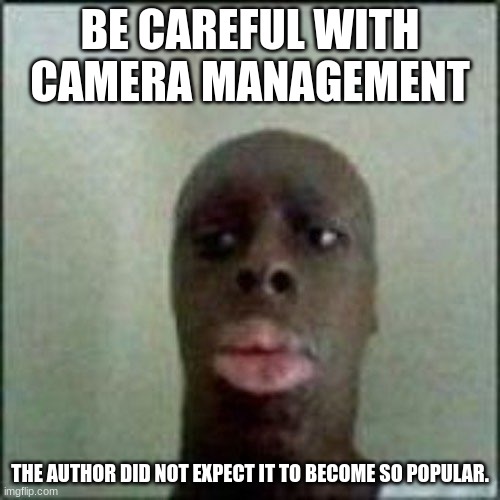 Be careful with camera management - Imgflip