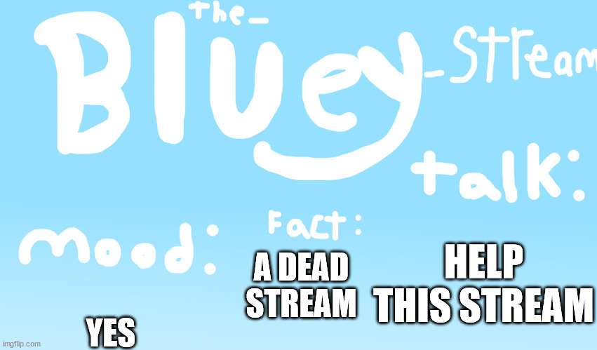 The_Bluey_Stream talk (for The_Bluey_Stream only) - Imgflip