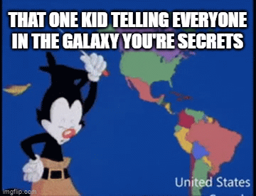 that one kid telling everyone you're secrets : - Imgflip
